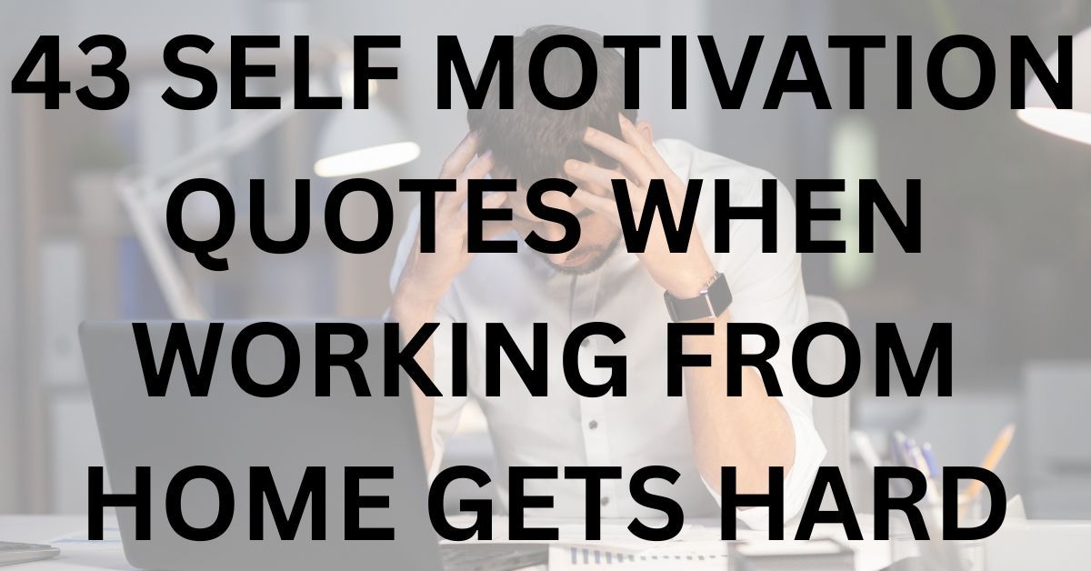 43 Self Motivation Quotes When Working From Home Gets Hard – Aurivina