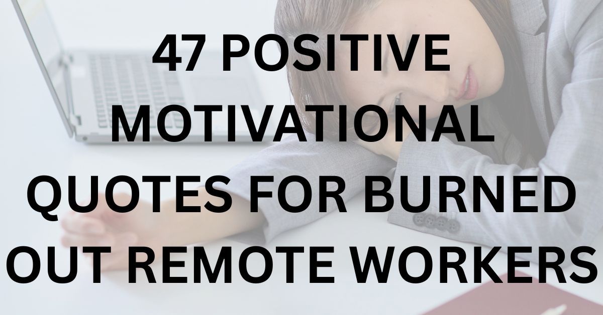 47 Positive Motivational Quotes for Burned Out Remote Workers – Aurivina